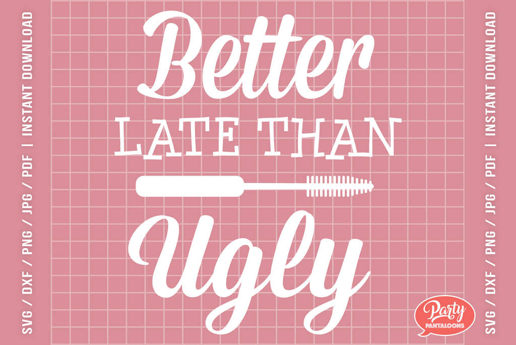 BETTER LATE THAN UGLY | funny makeup and beauty SVG - So Fontsy