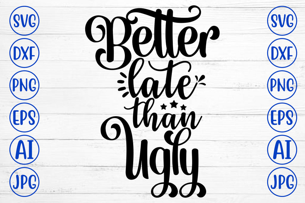 Better Late Than Ugly SVG Cut File - So Fontsy