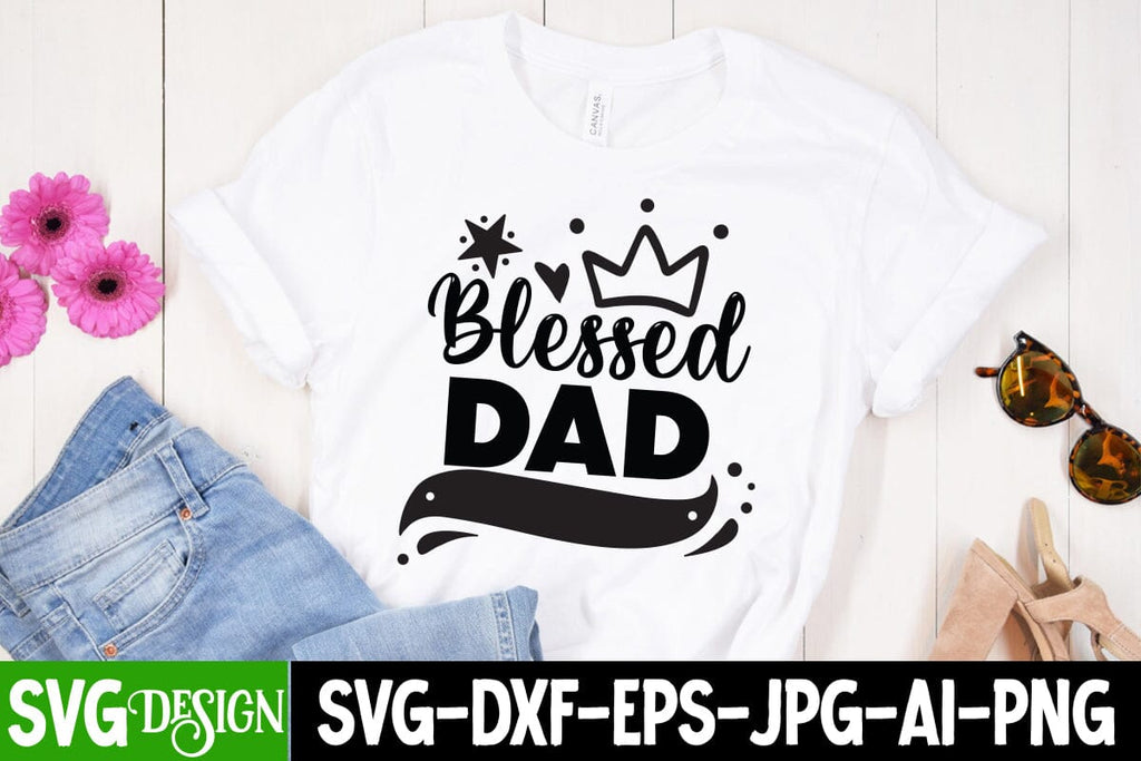 Blessed Dad SVG Design, Blessed Dad SVG Cut File, Happy Father's Day ...
