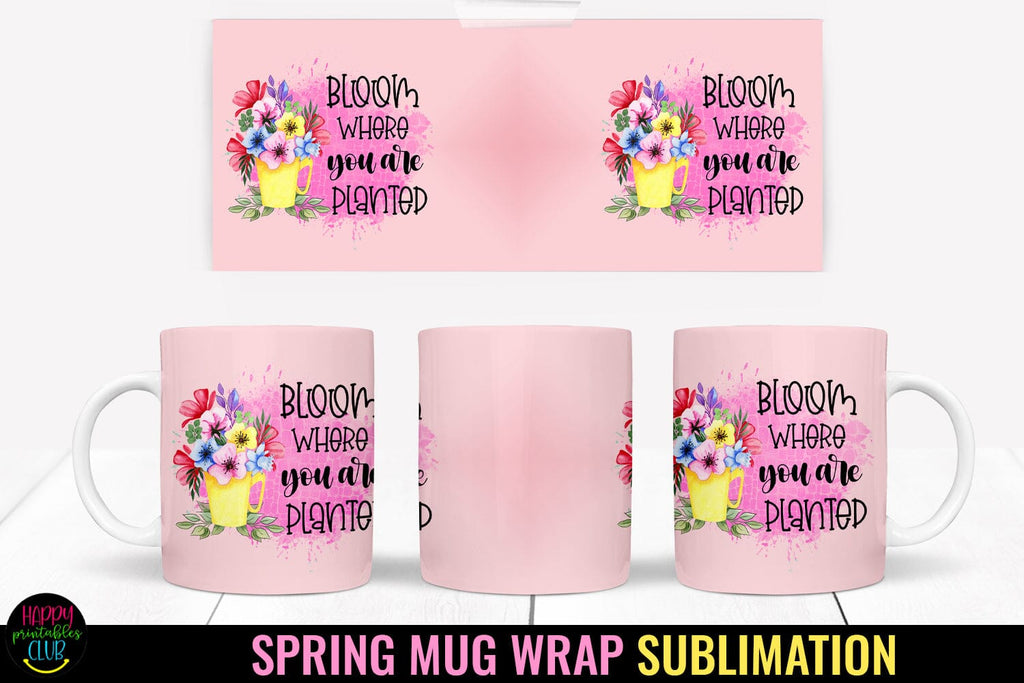 Bloom Where I Spring Mug Wrap Sublimation I Spring Mugs - So Fontsy