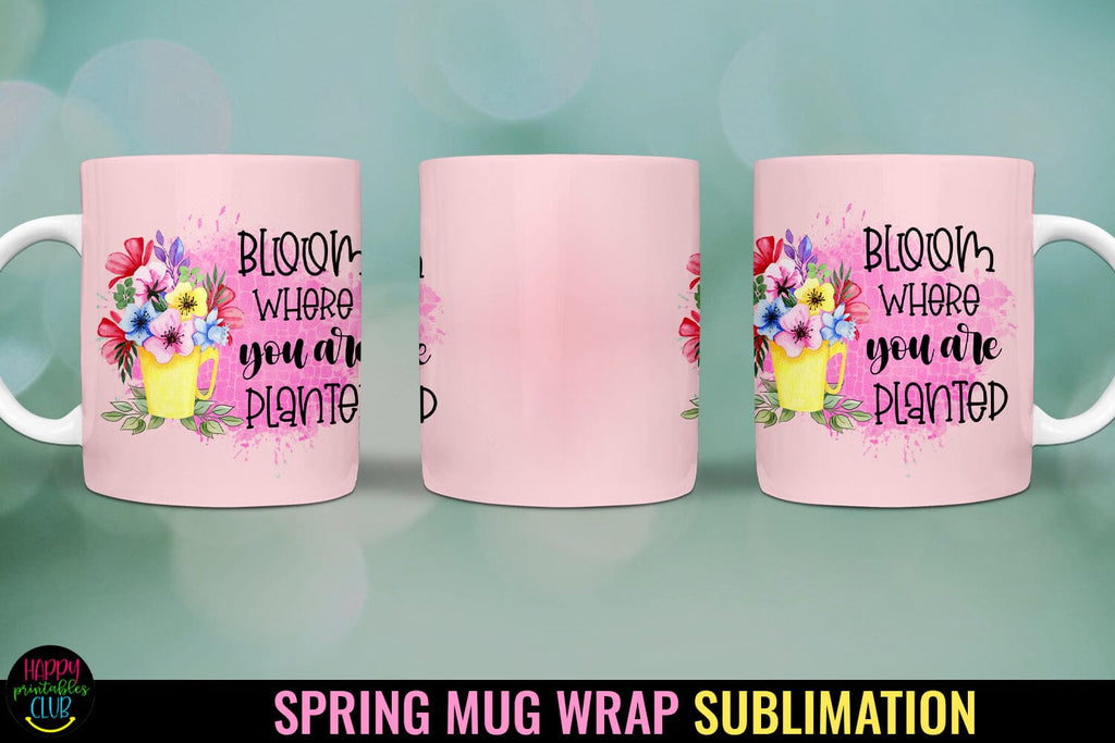 Bloom Where I Spring Mug Wrap Sublimation I Spring Mugs - So Fontsy