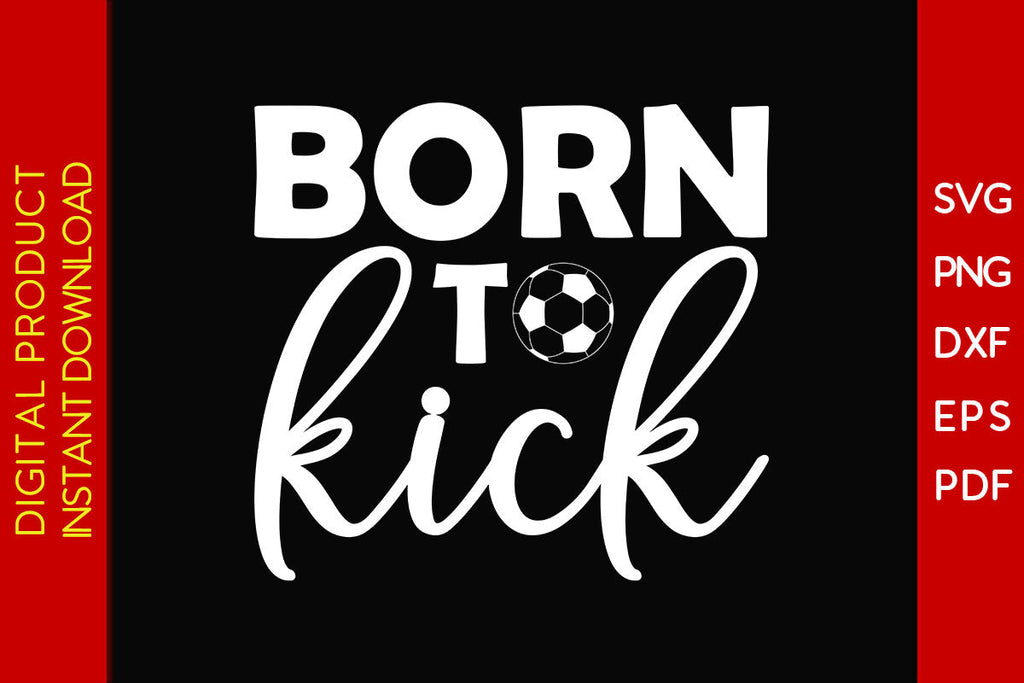 Born To Kick Soccer SVG PNG PDF Cut File - So Fontsy