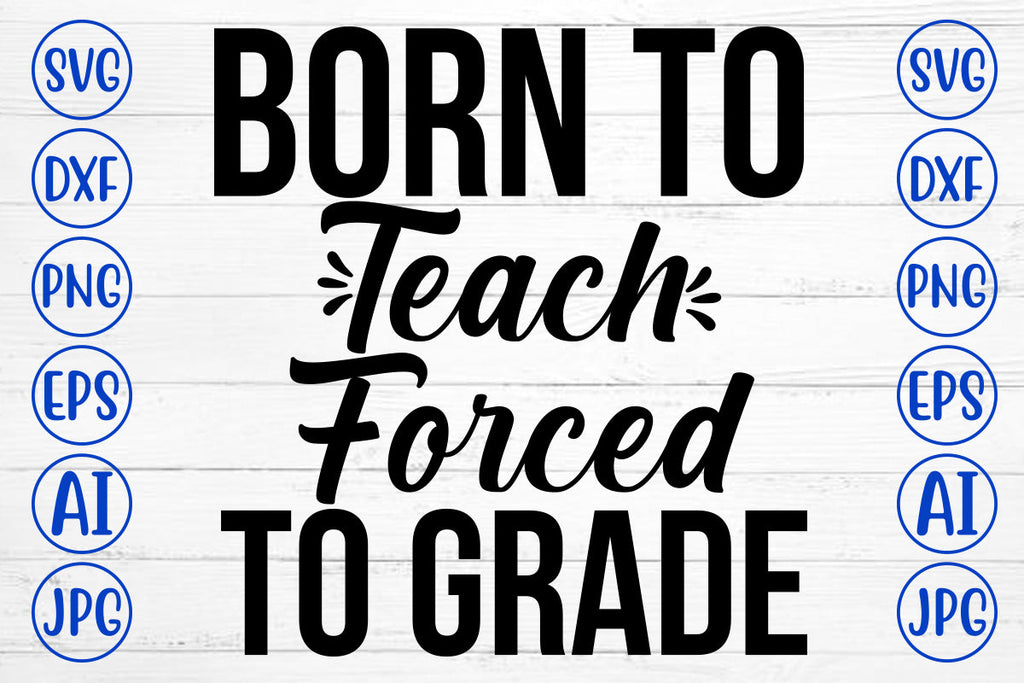 Born To Teach Forced To Grade SVG Cut File - So Fontsy