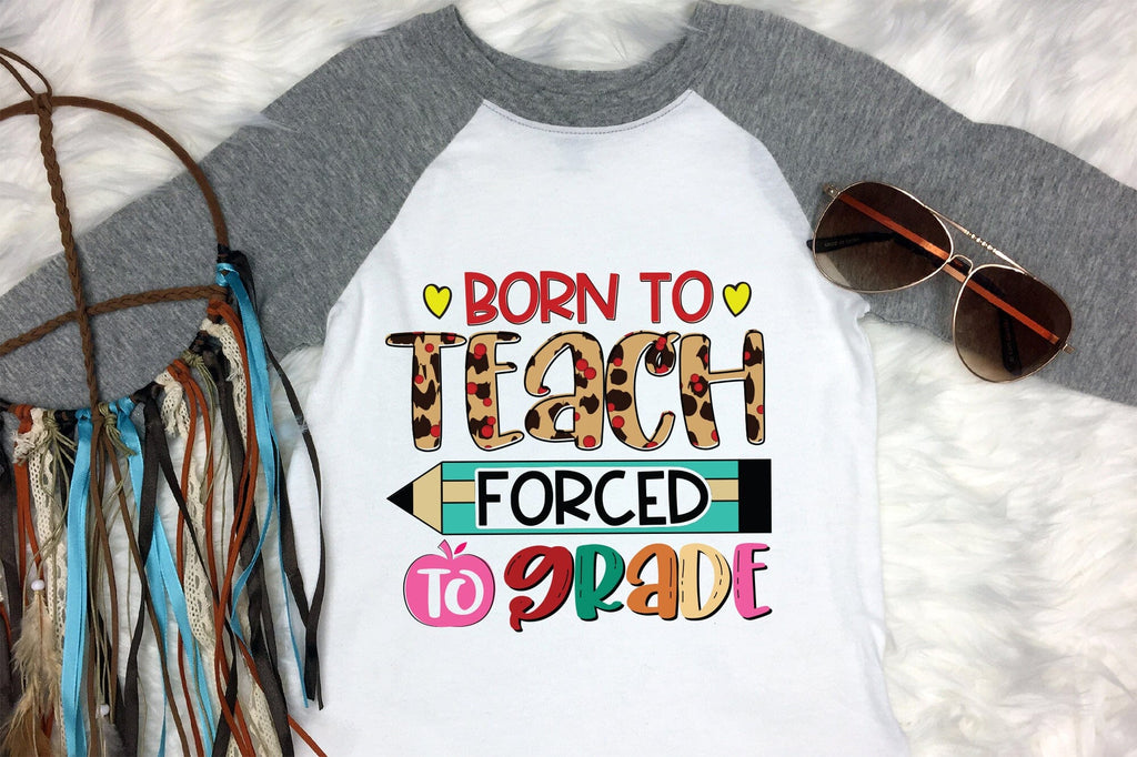 Born to Teach Forced to Grade - Teacher PNG - So Fontsy