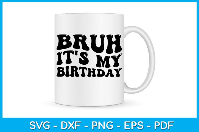 Bruh It's My Birthday SVG PNG PDF Cut File - So Fontsy