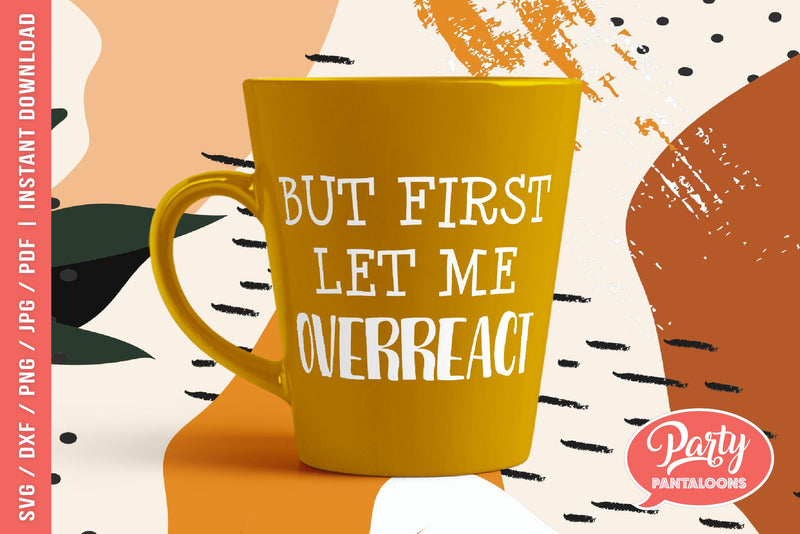 BUT FIRST LET ME OVERREACT | funny quote SVG - So Fontsy