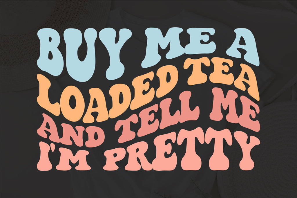 Buy Me A Loaded Tea And Tell Me I'm Pretty svg wavy style svg, EPS PNG ...