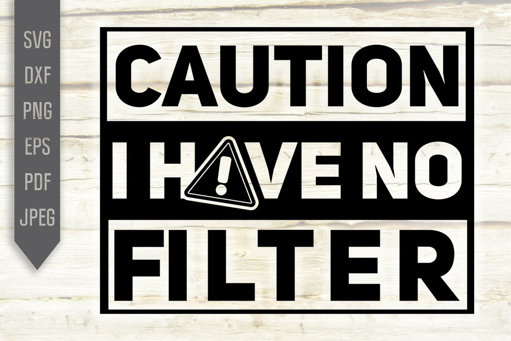 Caution I Have No Filter Svg. Funny Women Svg. Sarcasm Svg. Offensive ...