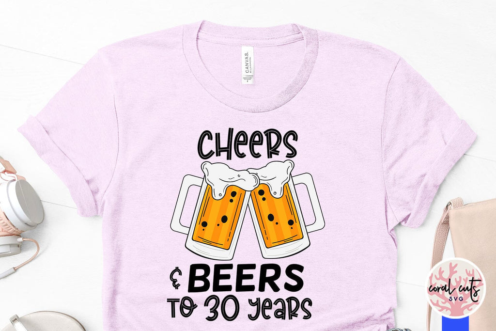 Cheers & Beers to 30 years - Birthday SVG EPS DXF PNG Cutting File - So ...