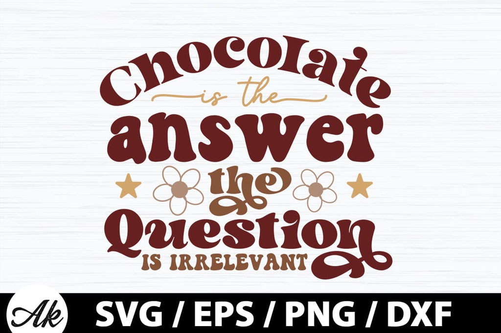 Chocolate is the answer the question is irrelevant Retro SVG - So Fontsy