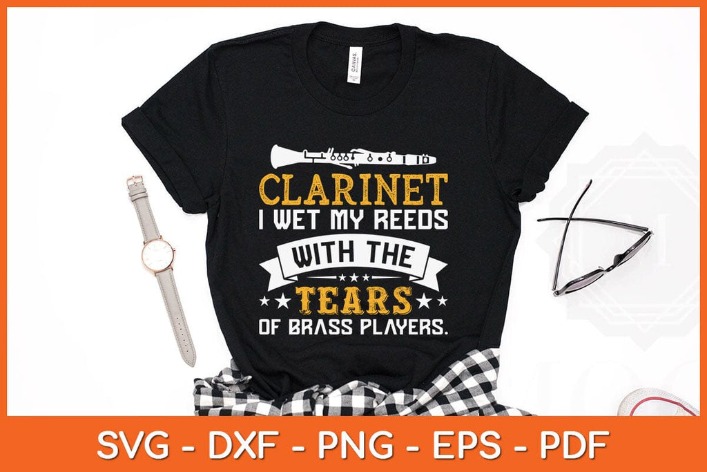 Clarinet I Wet My Reeds With The Tears Of Brass Players Svg Cutting ...