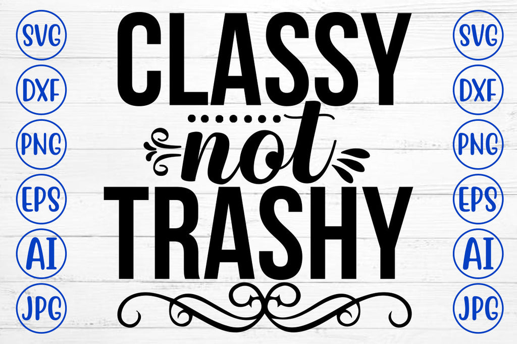 Classy Not Trashy SVG Cut File - So Fontsy