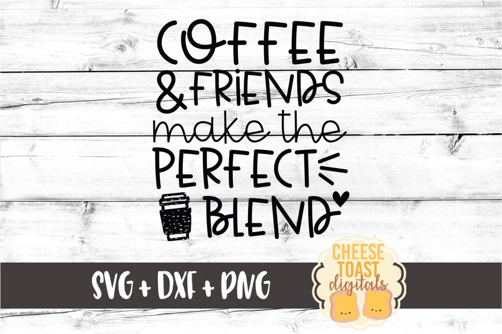Coffee and Friends Make the Perfect Blend - Friendship SVG PNG DXF Cut ...