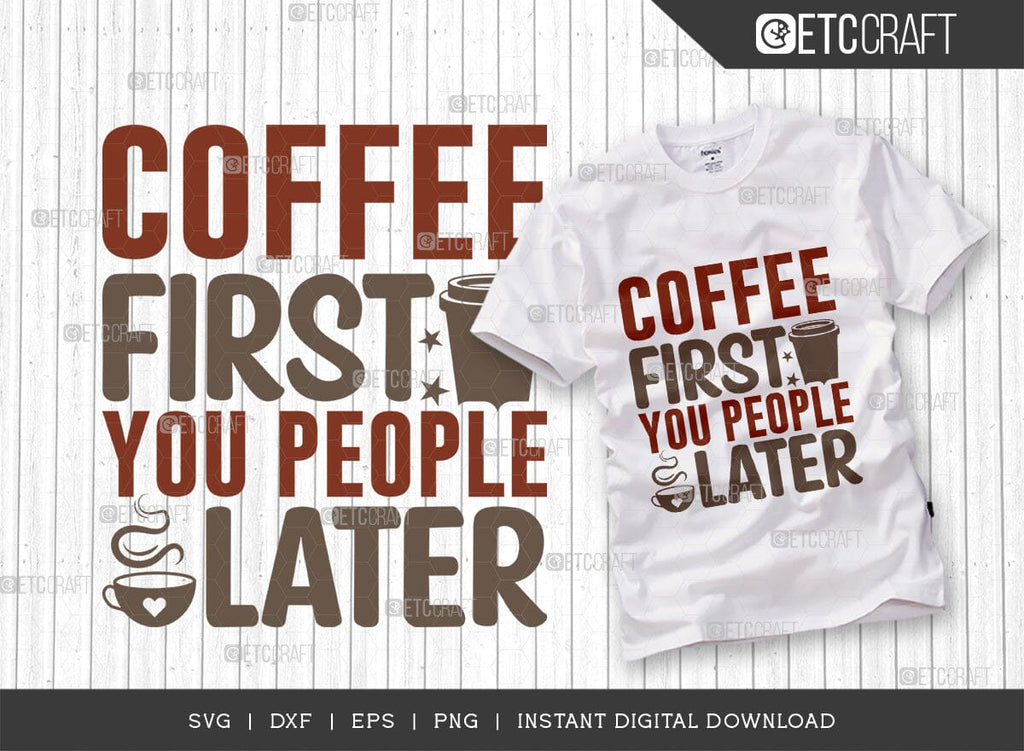 Coffee First You People Later SVG Cut File, Caffeine Svg, Coffee Time ...