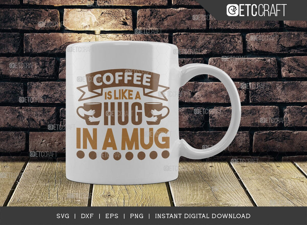 Coffee Is Like A Hug In A Mug SVG Cut File, Coffee Svg, Coffee Party ...
