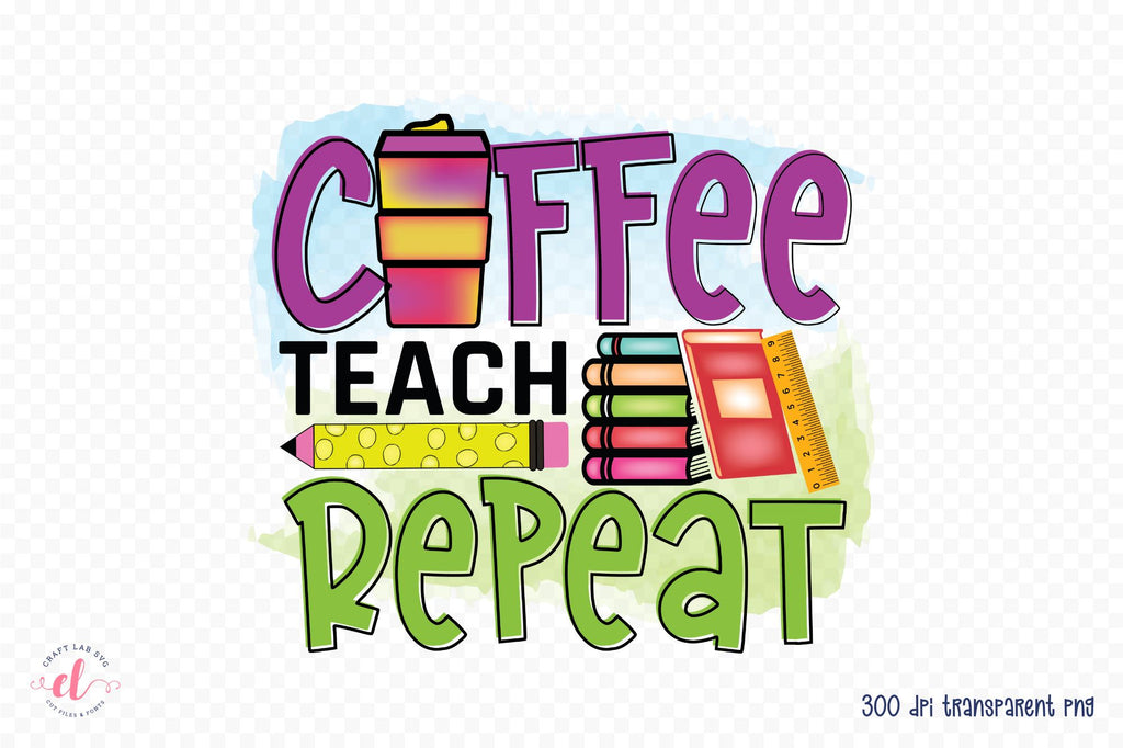 Coffee Teach Repeat - Teacher PNG Sublimation - So Fontsy