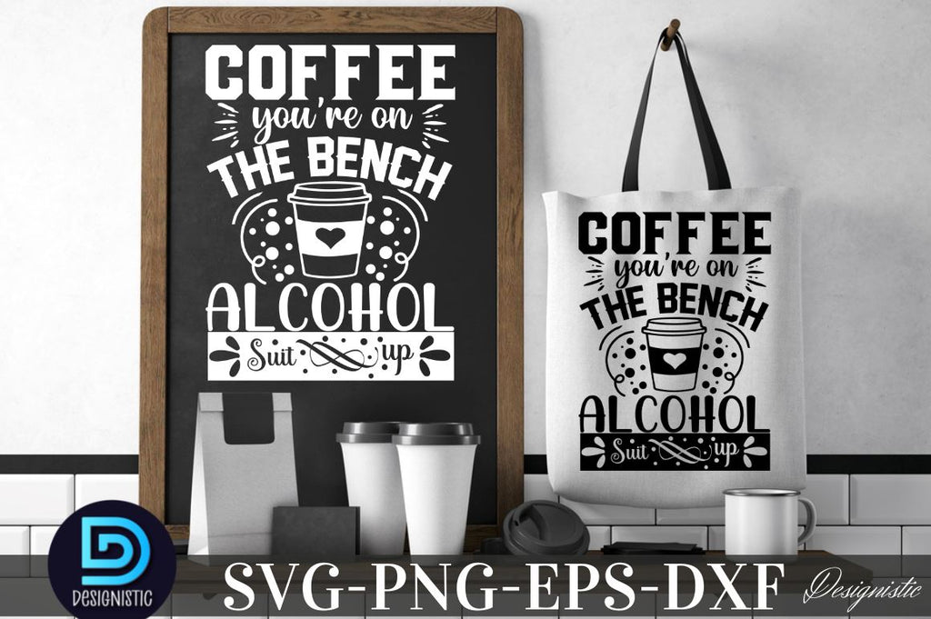 Coffee you're on the bench alcohol suit up, Coffee you're on the bench ...