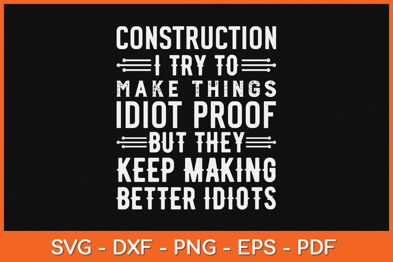 Construction I Try To Make Things Idiot Proof Construction Worker Svg ...