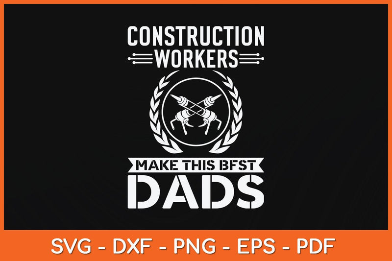 Construction Workers Make The Best Dads Father's Day Svg Cutting File ...