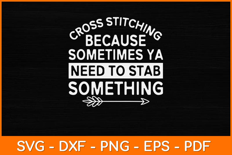 Cross Stitching Because Sometimes You Need To Stab Something Svg Design ...