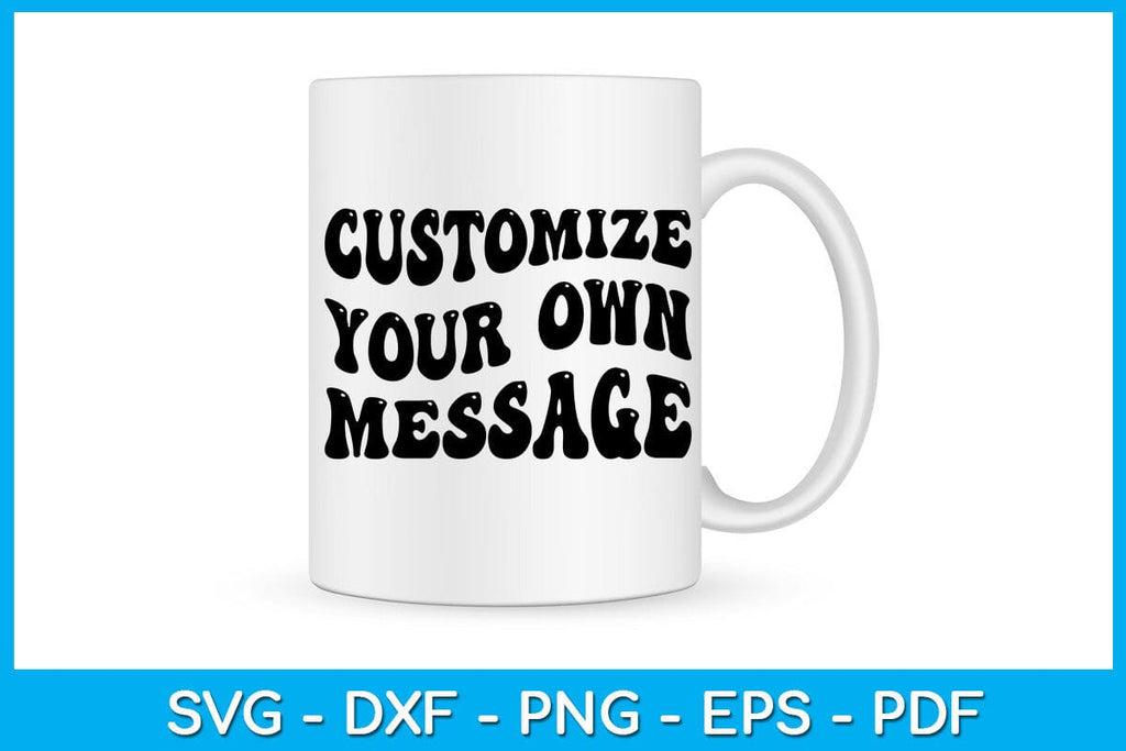 Customize Your Own Message SVG PNG PDF Cut File - So Fontsy