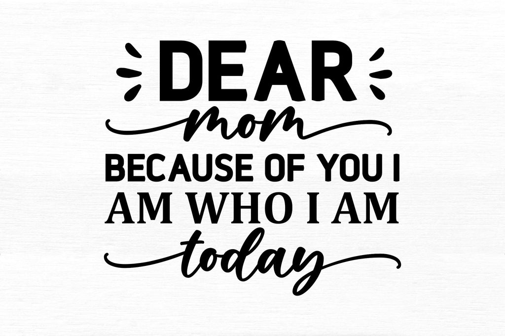 dear mom because of you i am who i am today SVG - So Fontsy