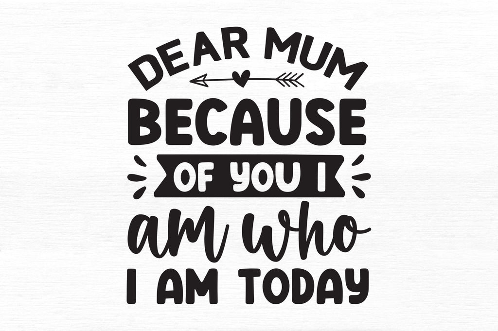 dear mum because of you i am who i am today SVG - So Fontsy