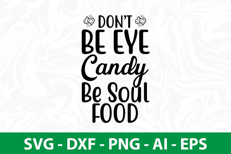 Do not Be Eye Candy Be Soul Food svg - So Fontsy
