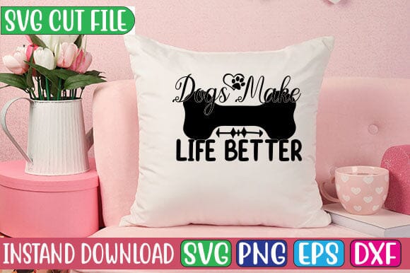 Dogs Make Life Better SVG Cut File - So Fontsy
