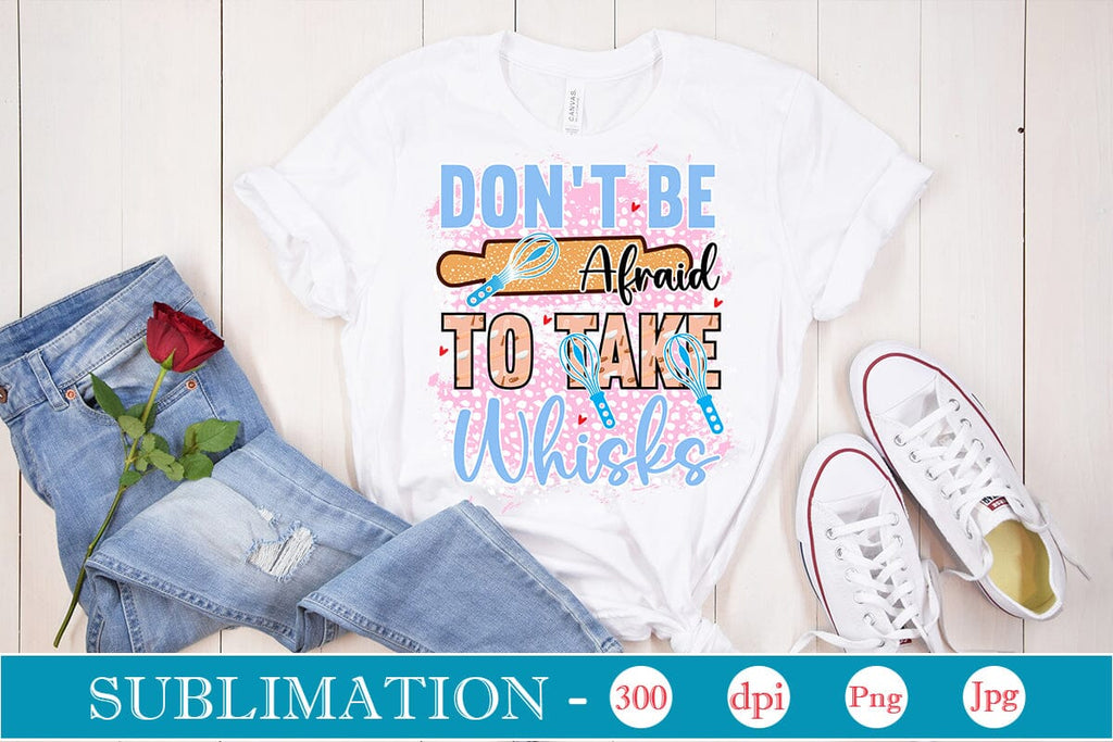 Don't Be Afraid To Take Whisks Sublimation Cricut Crafts, scan n cut ...