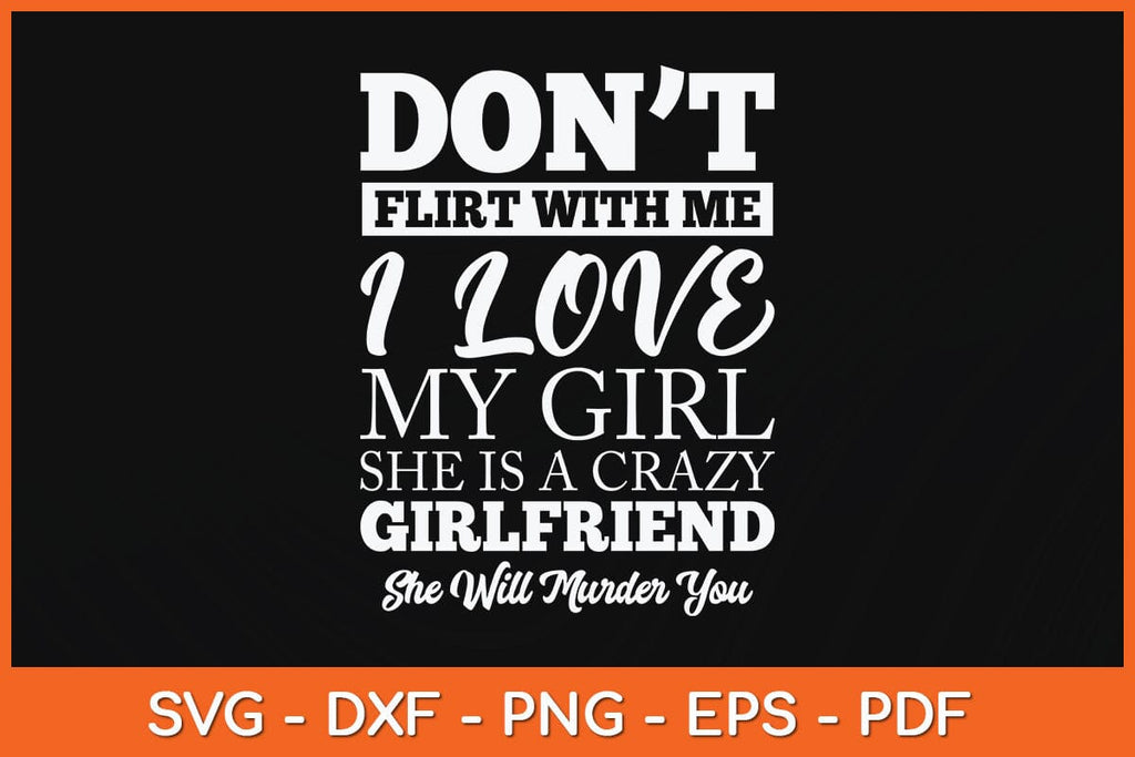 Don't Flirt With Me I Love My Girl She Is A Crazy Girlfriend Svg ...