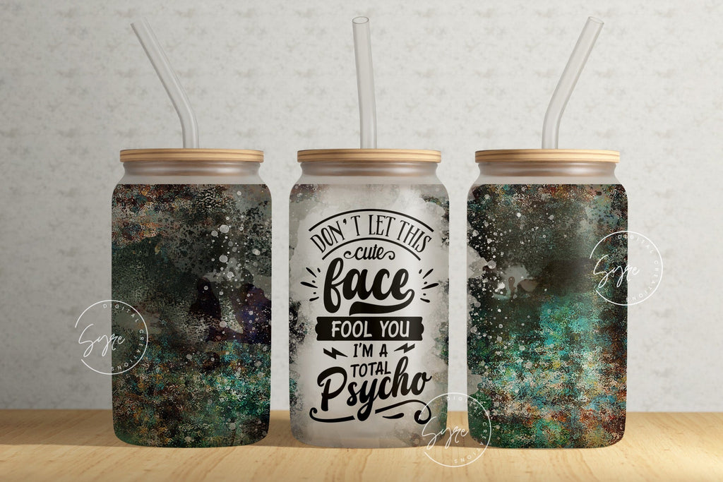 Don't Let This Cute Face Fool You I'm A Total Psycho, Sarcastic Quote Tumbler Wrap, 16oz Libbey ...