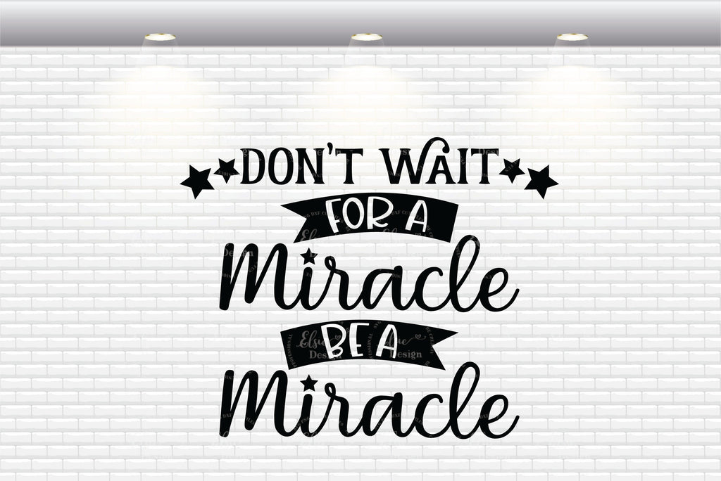 Don't Wait For A Miracle Be A Miracle - SVG, PNG, DXF, EPS - So Fontsy