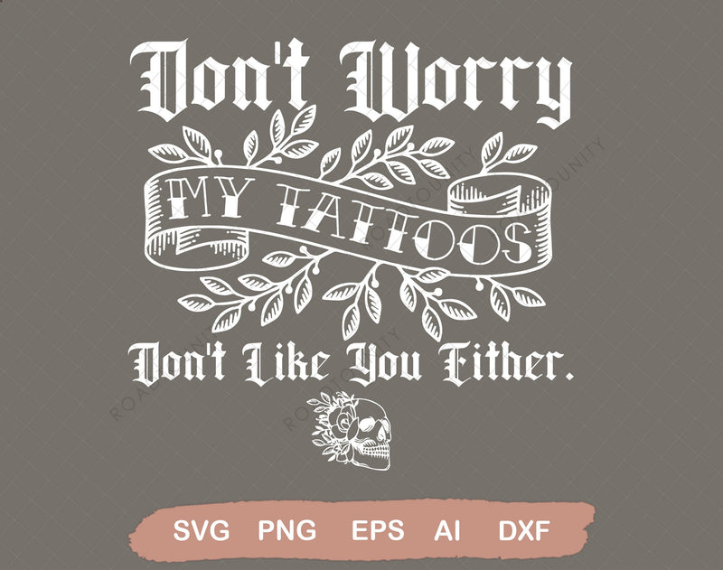 Don't worry my tattoo's don't like you either, tattoo shirt svg, inked ...