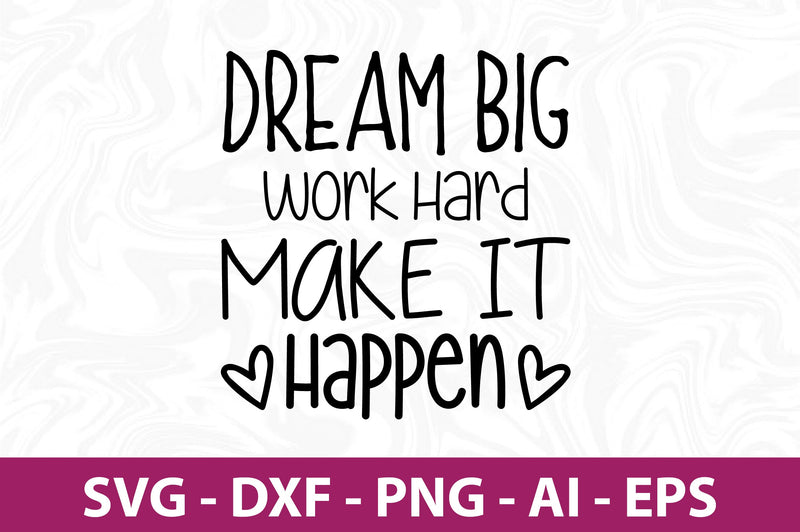 Dream Big Work Hard Make It Happen-svg - So Fontsy