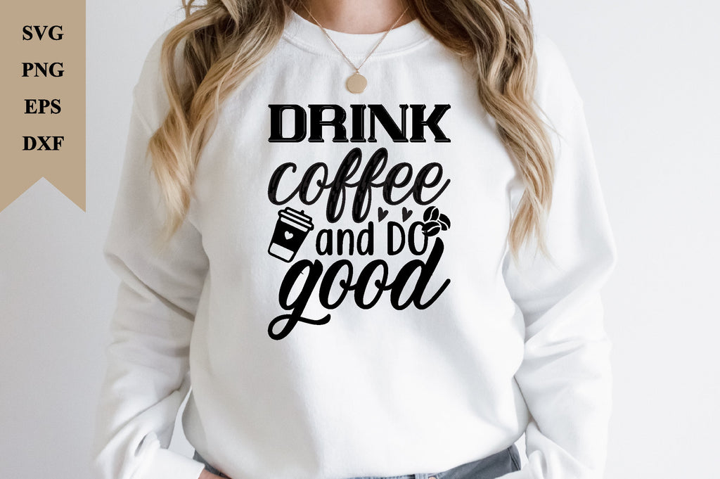 DRINK COFFEE AND DO GOOD SVG - So Fontsy