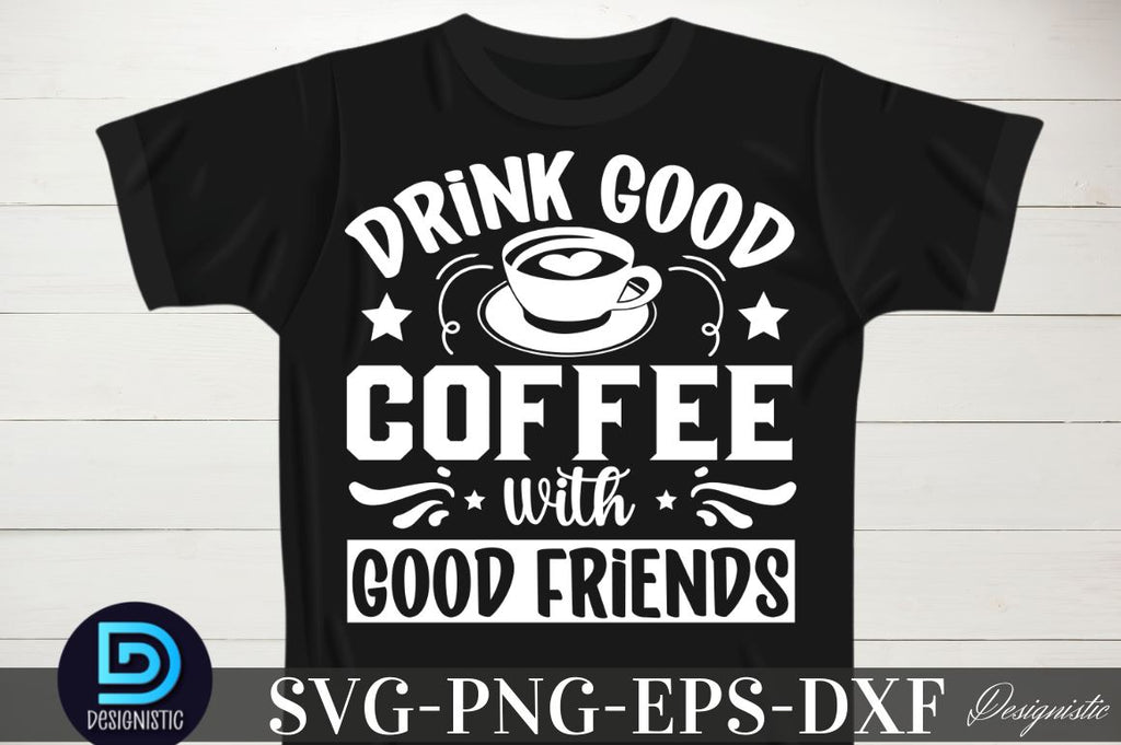 Drink good coffee with good friends, Coffee SVG Design - So Fontsy