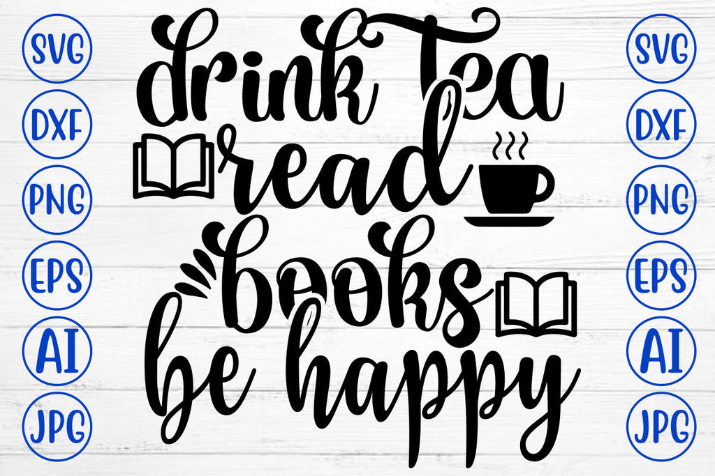 Drink Tea Read Books Be Happy SVG Cut File - So Fontsy