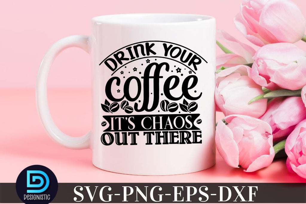 Drink your coffee it's choas out there, Coffee SVG Design - So Fontsy