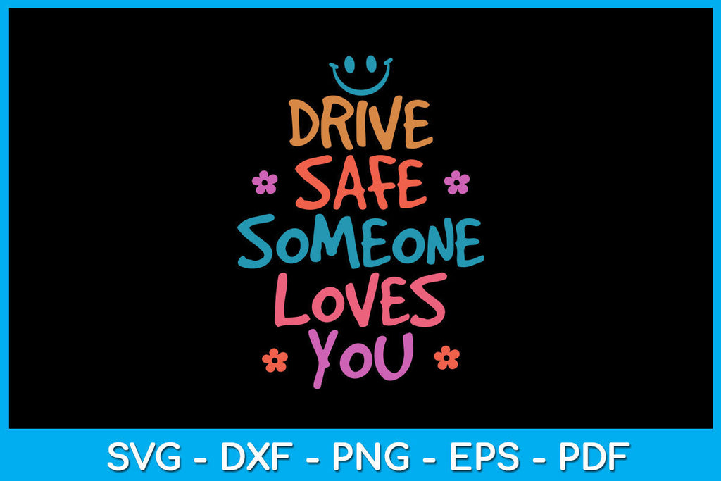 Drive Safe Someone Loves You SVG PNG PDF Cut File - So Fontsy