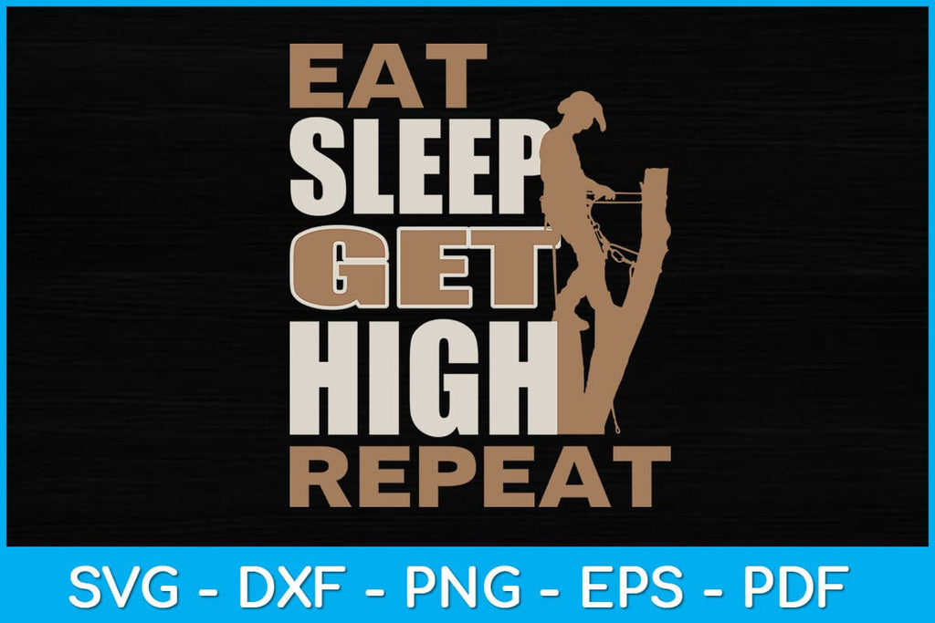 Eat Sleep Get High Repeat Arborist Svg Design - So Fontsy