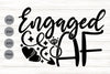Engaged AF| Engagement SVG Cutting Files. - So Fontsy