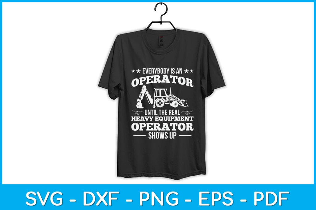 Everybody Is An Operator Heavy Equipment Operator Svg Design - So Fontsy