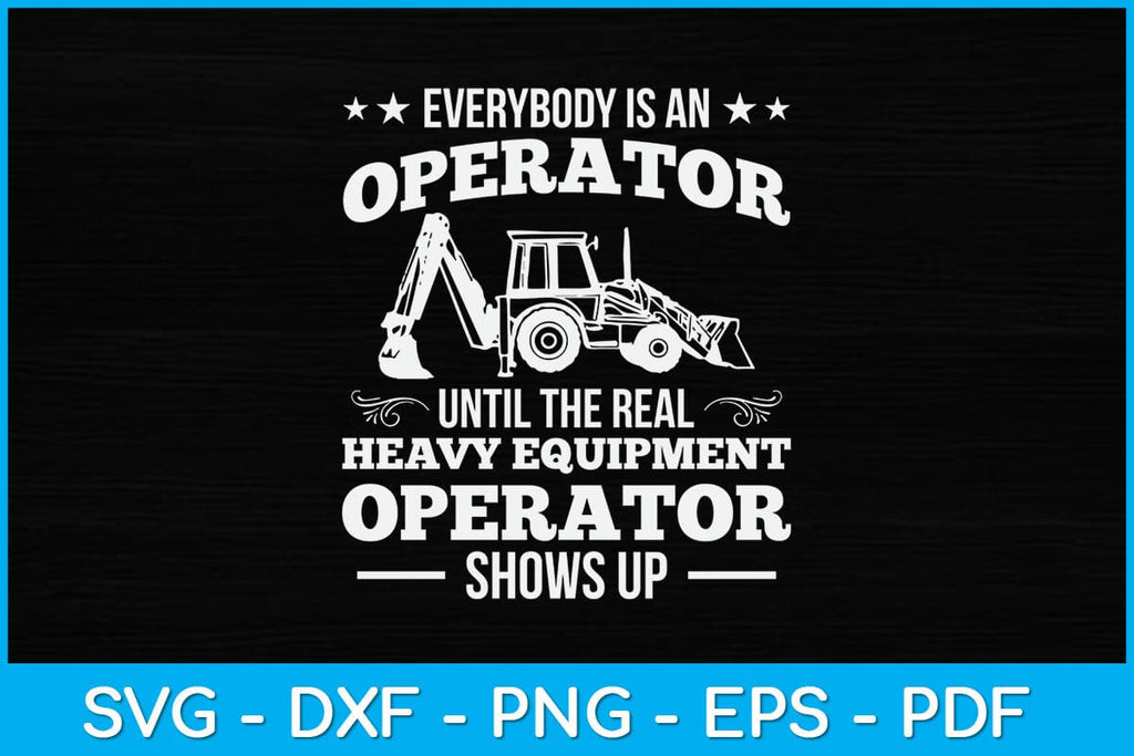 Everybody Is An Operator Heavy Equipment Operator Svg Design - So Fontsy