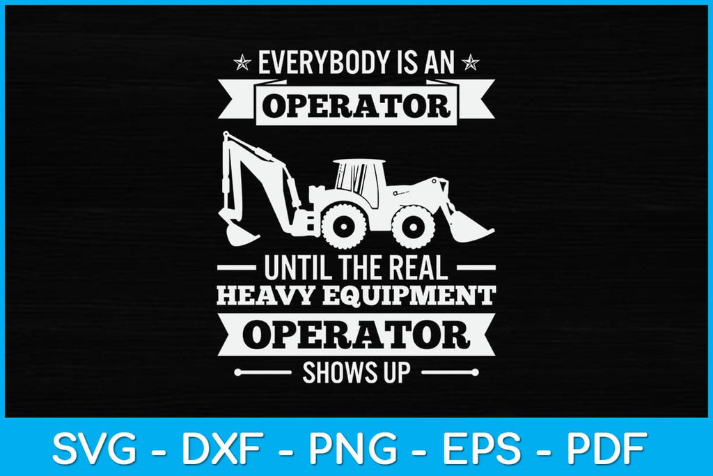 Everybody Is An Operator Heavy Equipment Operator Svg Design - So Fontsy