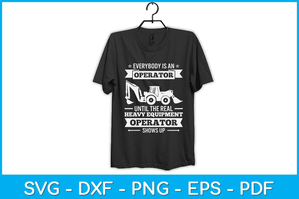 Everybody Is An Operator Heavy Equipment Operator Svg Design - So Fontsy