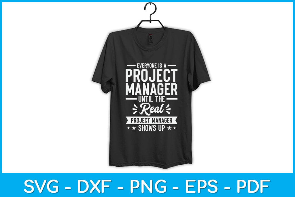 Everyone Is A Project Manager Until The Real Project Manager Svg Design ...