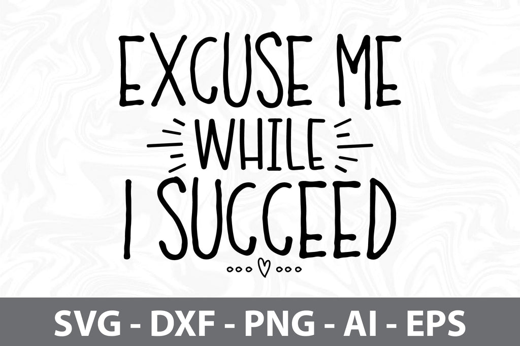 Excuse Me While I Succeed svg - So Fontsy