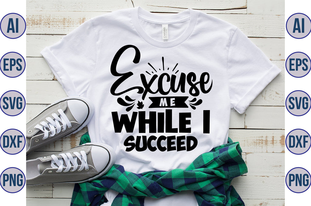 Excuse Me While I Succeed SVG - So Fontsy