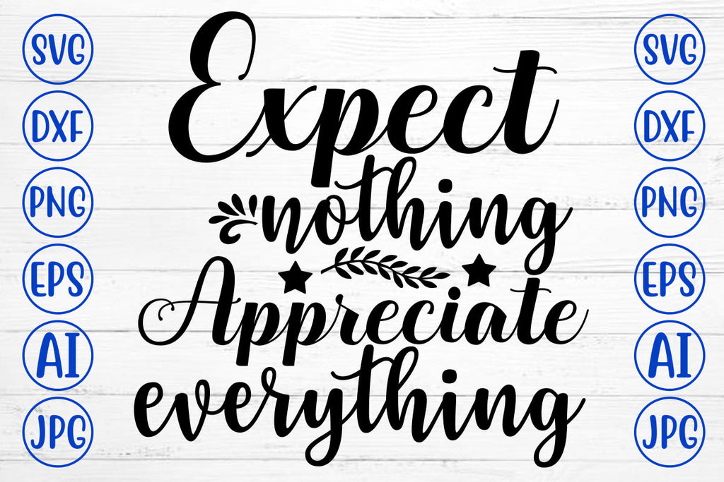 Expect Nothing Appreciate Everything SVG Cut File - So Fontsy